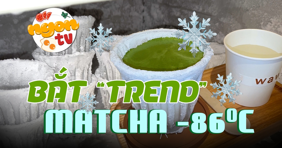 Giải mã cơn sốt Matcha "đóng tuyết" âm 86 độ thu hút giới trẻ