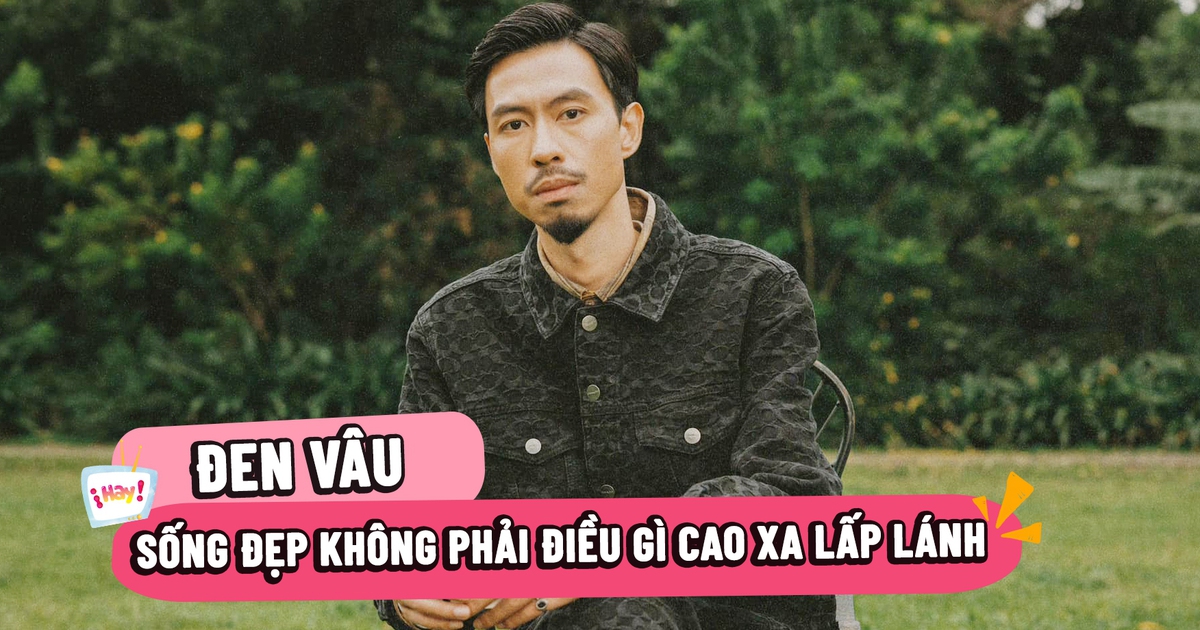Rapper Đen Vâu: Sống đẹp không phải điều gì cao xa lấp lánh