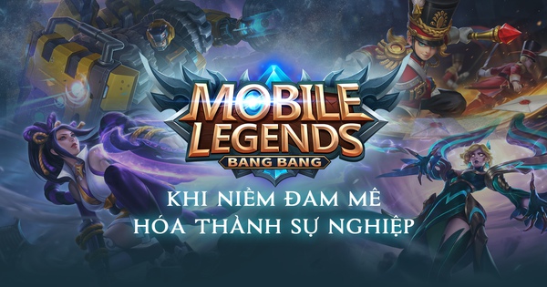 Mobile Legends: Bang Bang - khi niềm đam mê hóa thành sự nghiệp